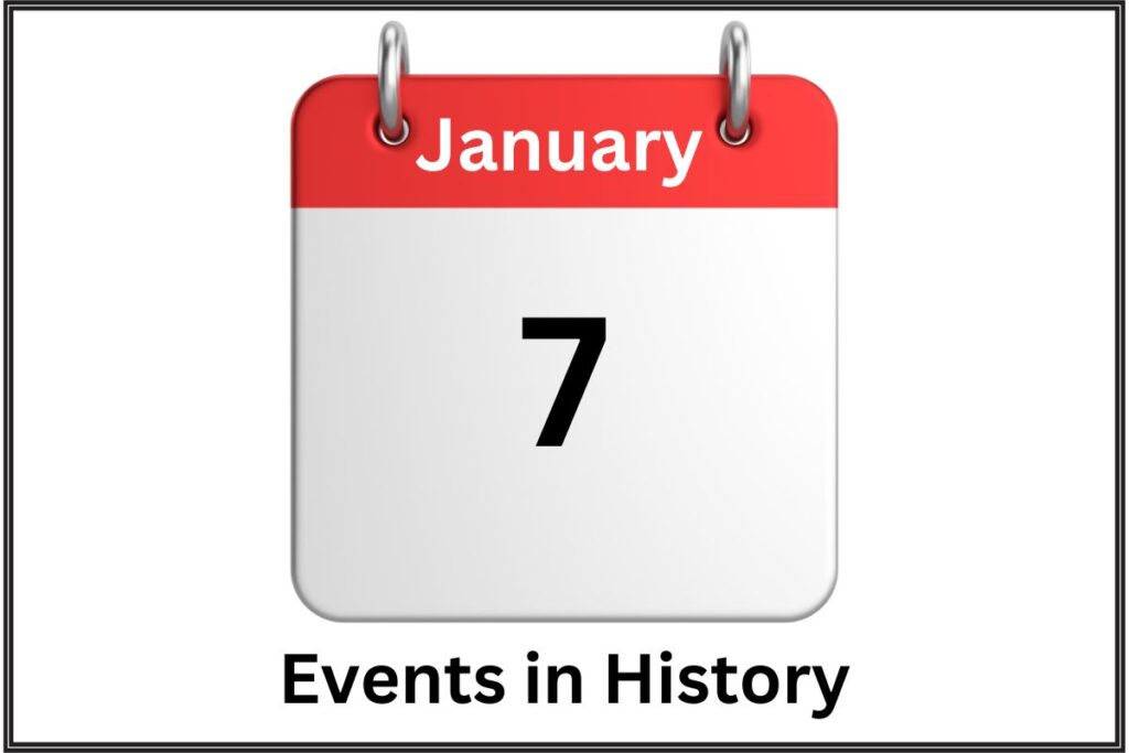 January 7 Events in History - Have Fun With History