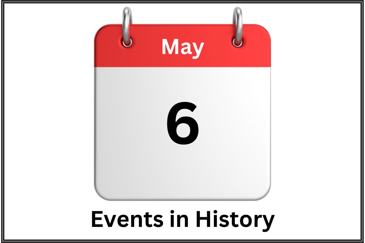 May 6 Events in History - Have Fun With History