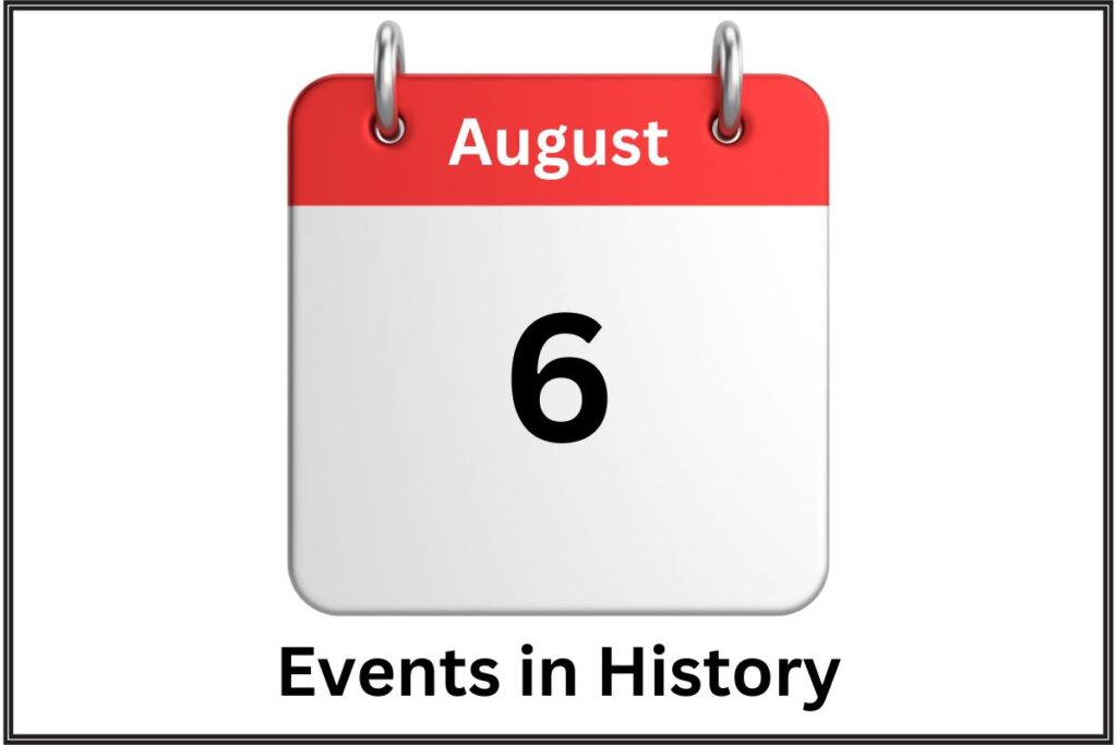 August 6 Events in History - Have Fun With History