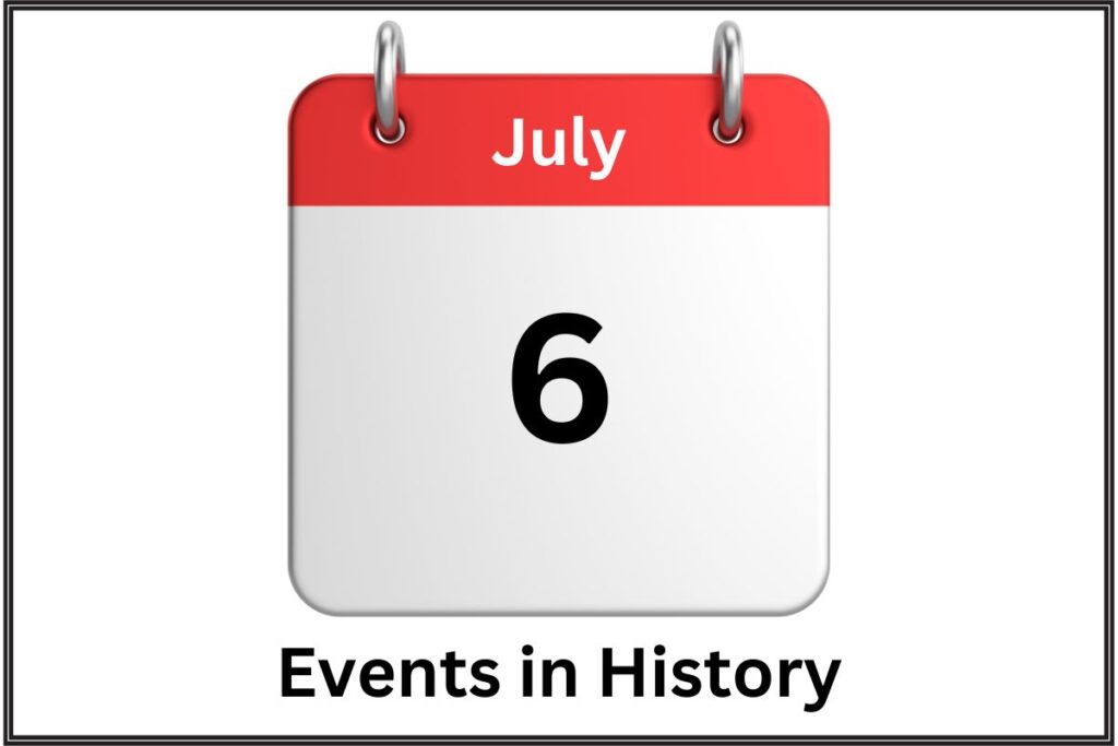 July 6 Events in History - Have Fun With History
