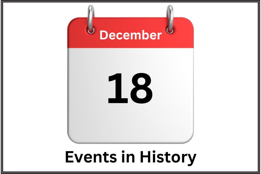 December 18 Events in History - Have Fun With History