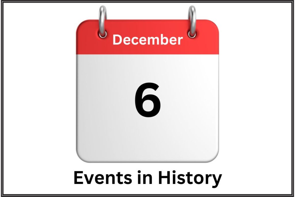 December 6 Events in History - Have Fun With History