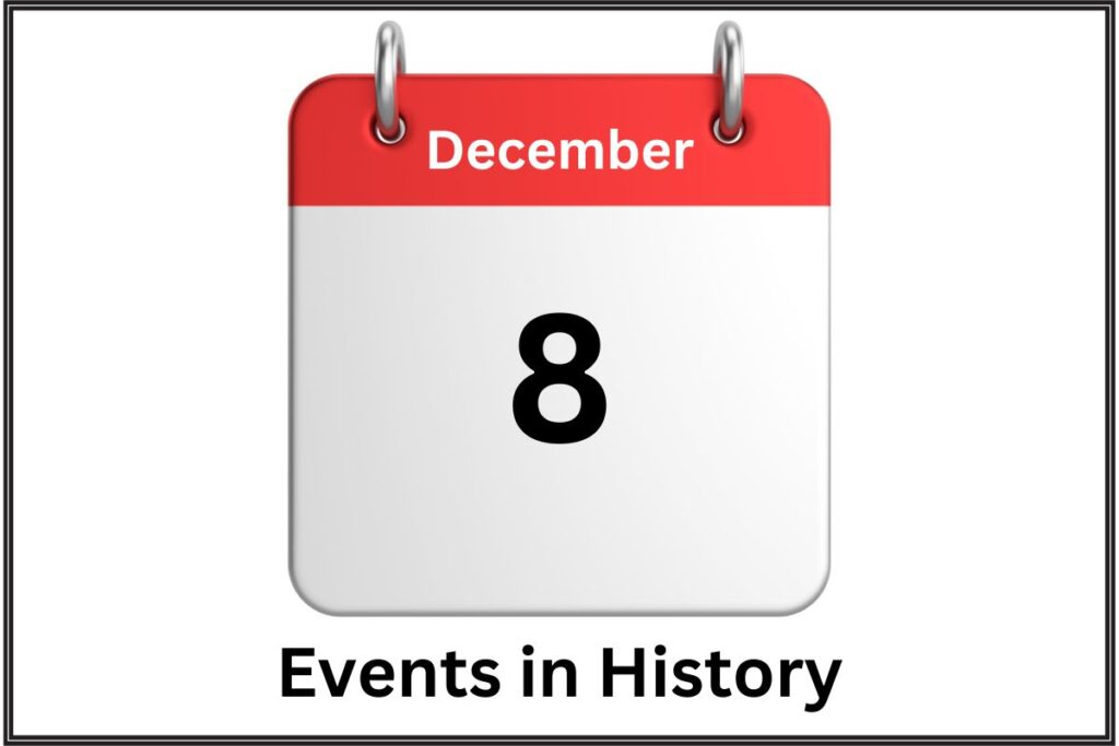 December 8 Events in History - Have Fun With History